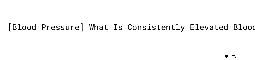 blood-pressure-what-is-consistently-elevated-blood-pressure-called